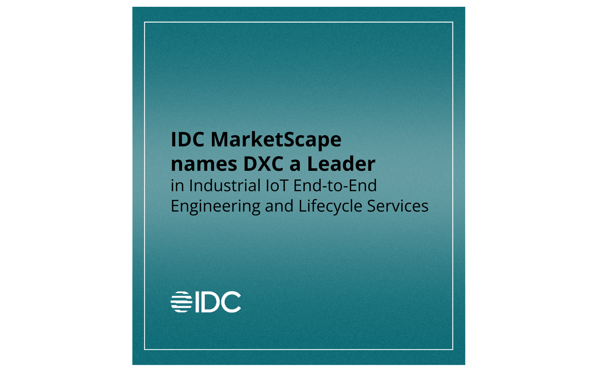 DXC Named a Leader by IDC MarketScape in Industrial IoT End-to-End ...